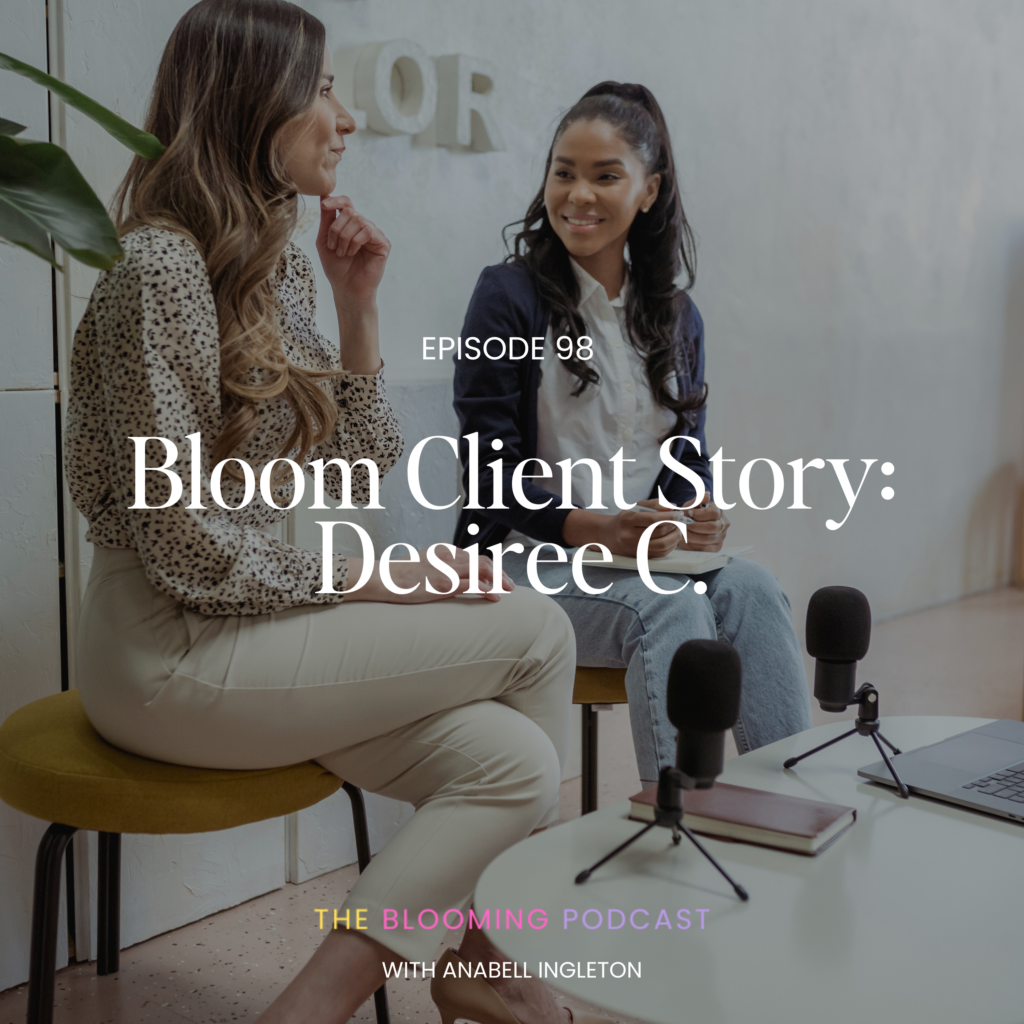 EP. #98- Bloom Client Story: Desiree C. | Anabell Ingleton