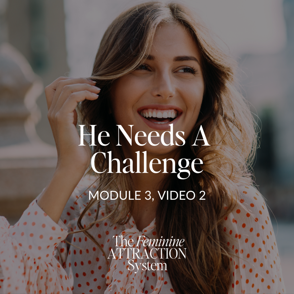 He Needs A Challenge - Module 3, Video 2 - The Feminine Attraction System | Anabell Ingleton