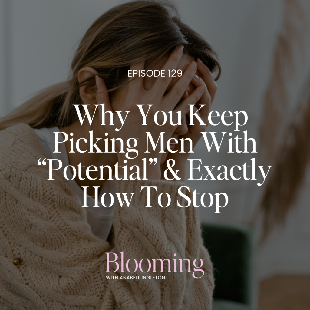 Ep. 129 - Why You Keep Picking Men With "Potential" & Exactly How To ...
