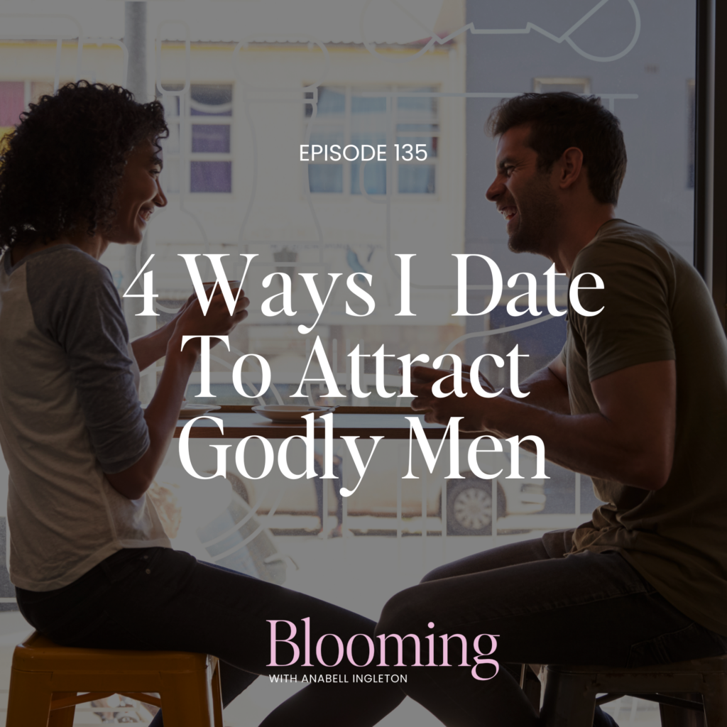 Ep. 135 - 4 Ways I Date To Attract Godly Men | Anabell Ingleton